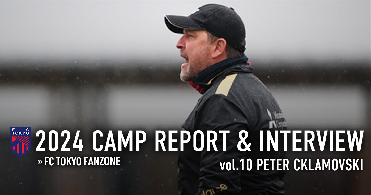 2024 CAMP REPORT & INTERVIEW vol.10 Peter CKLAMOVSKI｜FC TOKYO FANZONE ...